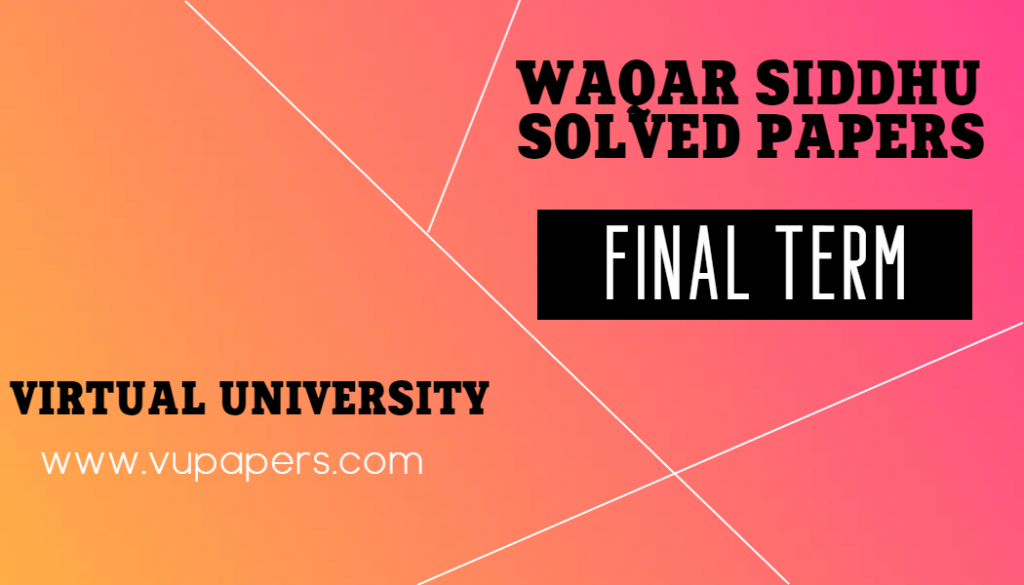 Waqar Siddhu Final term Past Papers, VU Past Papers All Subjects Waqar Siddhu Final term Past Papers, VU Past Papers All Subjects